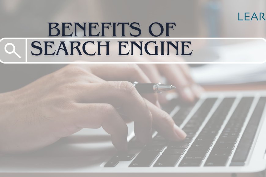 Benefits of Search Engine - Knowledge at Your Fingertips